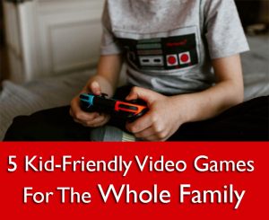 5 Kid-Friendly Video Games For The Whole Family - Mom's Blog