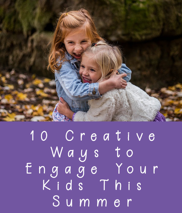 10 Creative Ways To Engage Your Kids This Summer 10 Creative Ways To Engage Your Kids This Summer